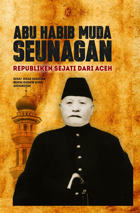 Abu Habib Muda Seunagan Republiken Dari Aceh Hidup Ajaran Dan Perjuangan Bandar Publishing