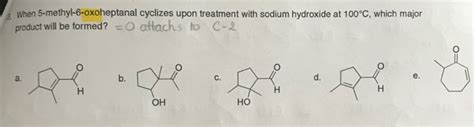 Solved And When 5 Methyl 6 Oxoheptanal Cyclizes Upon Treatment