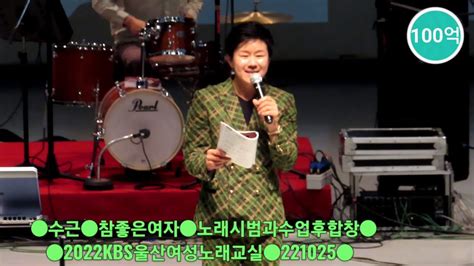 노래강사수근 참좋은여자노래시범과수업후합창 ㅡ2022kbs울산여성노래교실직캠221025촬영 Youtube