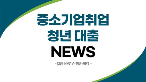 중소기업취업청년 대출 News Creaming News