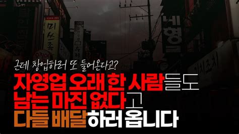 시청자댓글 자영업 오래 한 사람들도 남는 마진 없다고 다들 배달하러 옵니다 장사가 쉬운 줄 알고 도전하다 망하는 사람도 많이