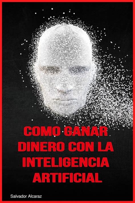 Como Ganar Dinero Con La Inteligencia Artificial Ebook Salvador