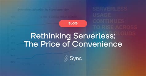 Rethinking Serverless The Price Of Convenience Sync Blog