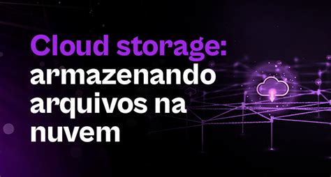 Cloud Storage Armazenando Dados Na Nuvem Next Wave Education