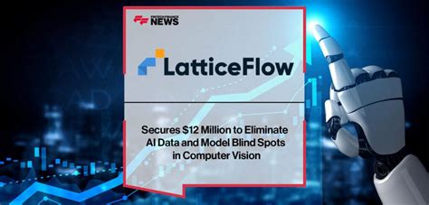 Latticeflow Secures 12 Million To Eliminate Ai Data And Model Blind