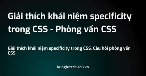 giải thích khái niệm specificity trong css phỏng vấn css