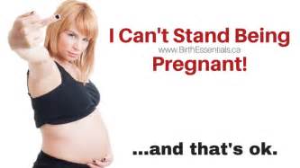 I Cant Stand Being Pregnantand Thats Ok Birth Essentials Prenatal Classes
