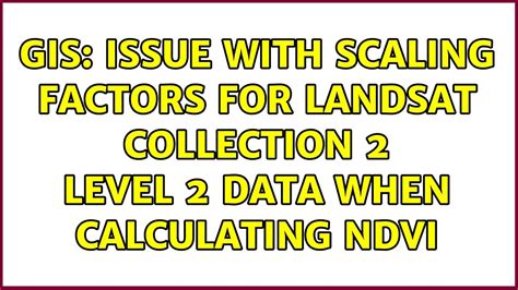 Gis Issue With Scaling Factors For Landsat Collection 2 Level 2 Data When Calculating Ndvi