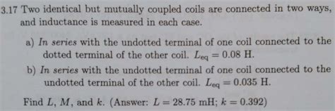 Solved 317 Two Identical But Mutually Coupled Coils Are