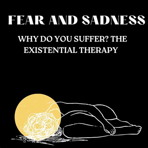 Fear And Sadness Why Do You Suffer The Existential Therapy