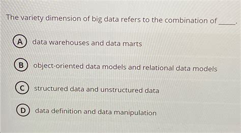 Solved The Variety Dimension Of Big Data Refers To The