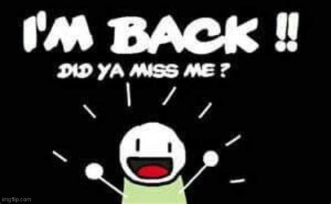 Im Back Did Ya Miss Me Imgflip