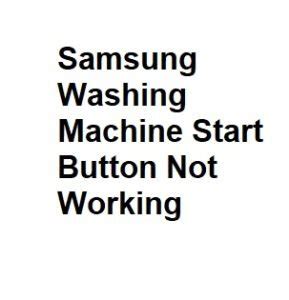 Samsung Washing Machine Start Button Not Working All Info