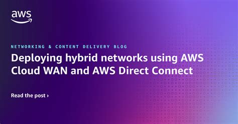 deploying hybrid networks using aws cloud wan and aws direct connect