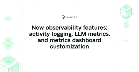 New Observability Features Activity Logging Llm Metrics And Metrics Dashboard Customization