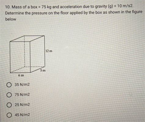 10 Mass Of A Box 75 Kg And Acceleration Due To Gravity G 10 M S2 Det