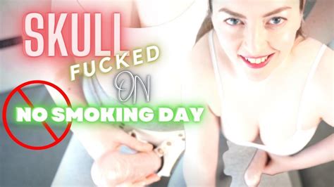 Skull Fucked On No Smoking Day Missporcelainb Clips4sale