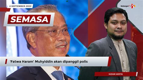 SEMASA 6 4 September 2023 Fatwa Haram Muhyiddin Akan Dipanggil
