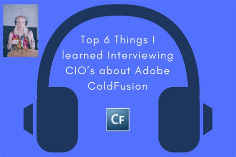 Top 6 Things I Learned Interviewing CIOs About Adobe ColdFusion TeraTech