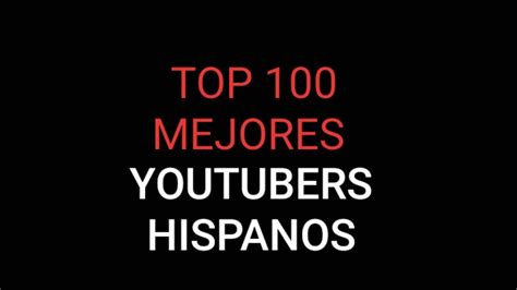 Top 100 Mejores Youtubers Hispanos De La Historia Youtube