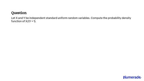 SOLVED Let X And Y Be Independent Standard Uniform Random Variables
