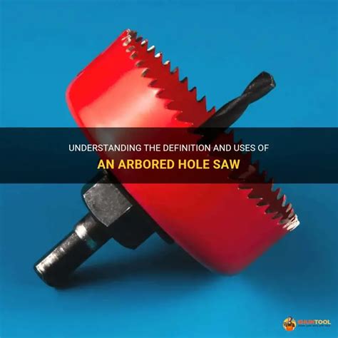 Understanding The Definition And Uses Of An Arbored Hole Saw Shuntool
