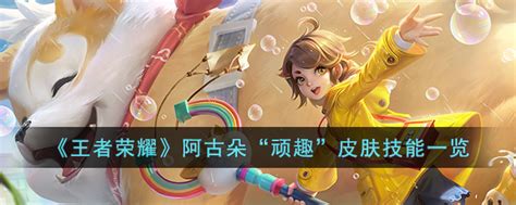 王者荣耀阿古朵顽趣皮肤怎么样 王者荣耀阿古朵顽趣皮肤技能一览