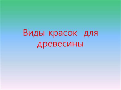 Виды красок для древесины Рекомендации по выбору презентация онлайн