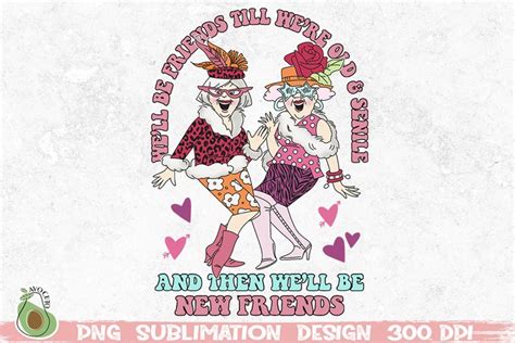 Senile New Friends Png Funny Old People Sublimation
