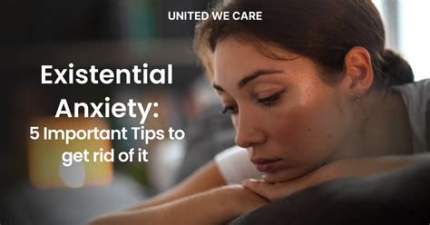 Existential Anxiety 5 Important Tips To Get Rid Of It United We Care