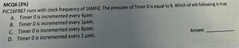 Solved Pic16f887 ﻿runs With Clock Frequency Of 16mhz ﻿the