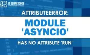 Attributeerror Module Asyncio Has No Attribute Run SOLVED