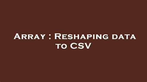 Array Reshaping Data To Csv Youtube