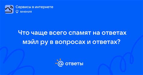 Что чаще всего спамят на ответах мэйл ру в вопросах и ответах Ответы Mail