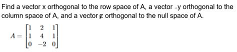 Find A Vector X Orthogonal To The Row Space Of A A