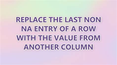 replace the last non na entry of a row with the value from another column 4 solutions youtube