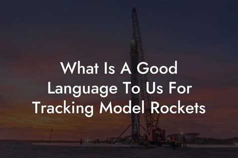 What Is A Good Language To Us For Tracking Model Rockets Austin Rockets