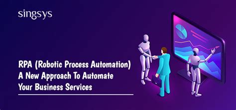 RPA A New Approach To Automate Your Business Services Singsys Blog