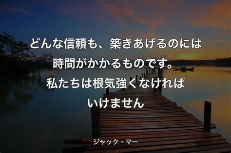 【背景3】どんな信頼も、築きあげるのには時間がかかるものです。私たちは根気強くなければいけません ジャック・マー