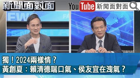 精彩片段》獨！2024兩樣情？黃創夏：賴清德喘口氣、侯友宜在洩氣？【新聞面對面】20230203 Youtube