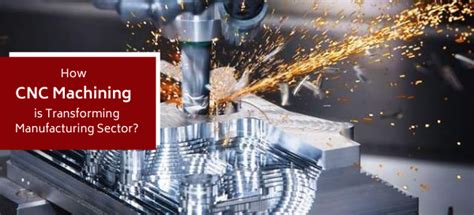 Look How Cnc Machining Is Transforming Manufacturing Sector