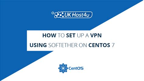 how to setup a vpn using softether on centos 7 ukhost4u