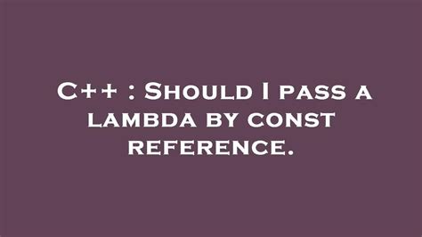 C Should I Pass A Lambda By Const Reference Youtube