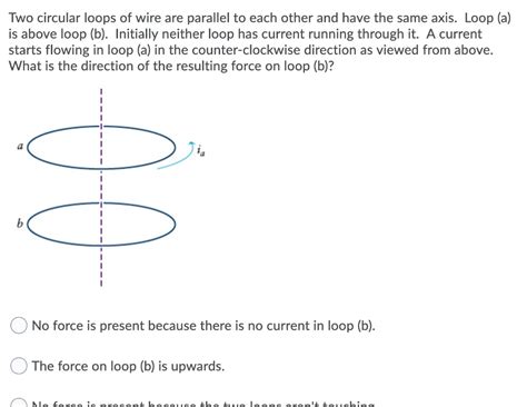 Solved Two Circular Loops Of Wire Are Parallel To Each Other Chegg Com