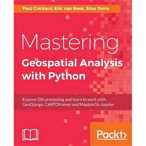 Mastering Geospatial Analysis With Python Explore Gis Processing And Learn To Work With