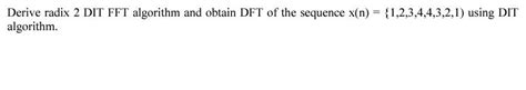 Solved Derive Radix 2 DIT FFT Algorithm And Obtain DFT Of Chegg