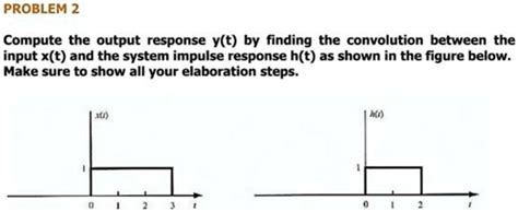 Solved Problem2 Compute The Output Response Yt By Finding The Convolution Between The Input X