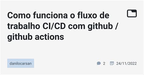 Como Funciona O Fluxo De Trabalho Cicd Com Github Github Actions · Danilocarsan · Tabnews