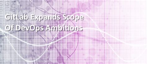 Gitlab Expands Scope Of Devops Ambitions Devops Devsecops Sre Dataops Aiops