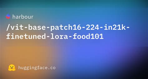 Harbour Vit Base Patch16 224 In21k Finetuned Lora Food101 At Main